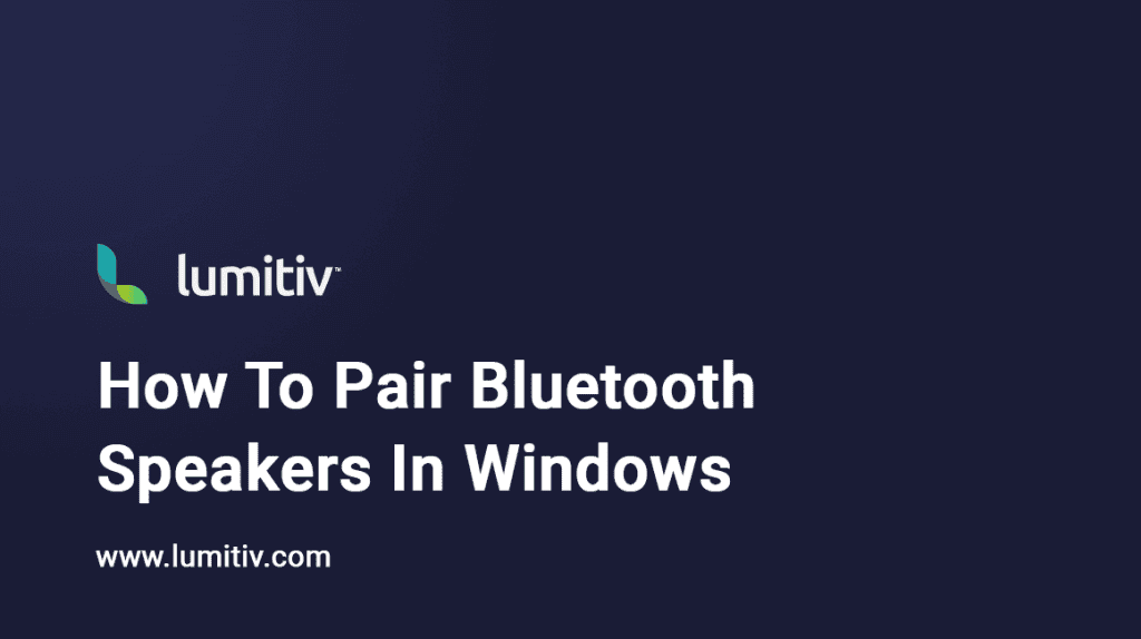 How to Pair Bluetooth Speakers in Windows | Lumitiv