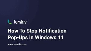 How to Stop Notification Pop-Ups in Windows 11 | Lumitiv